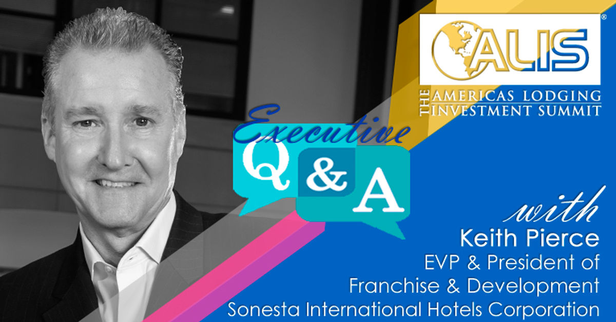 ALIS Executive Suite Q&A: Keith Pierce, EVP & President of Franchise & Development, Sonesta ...